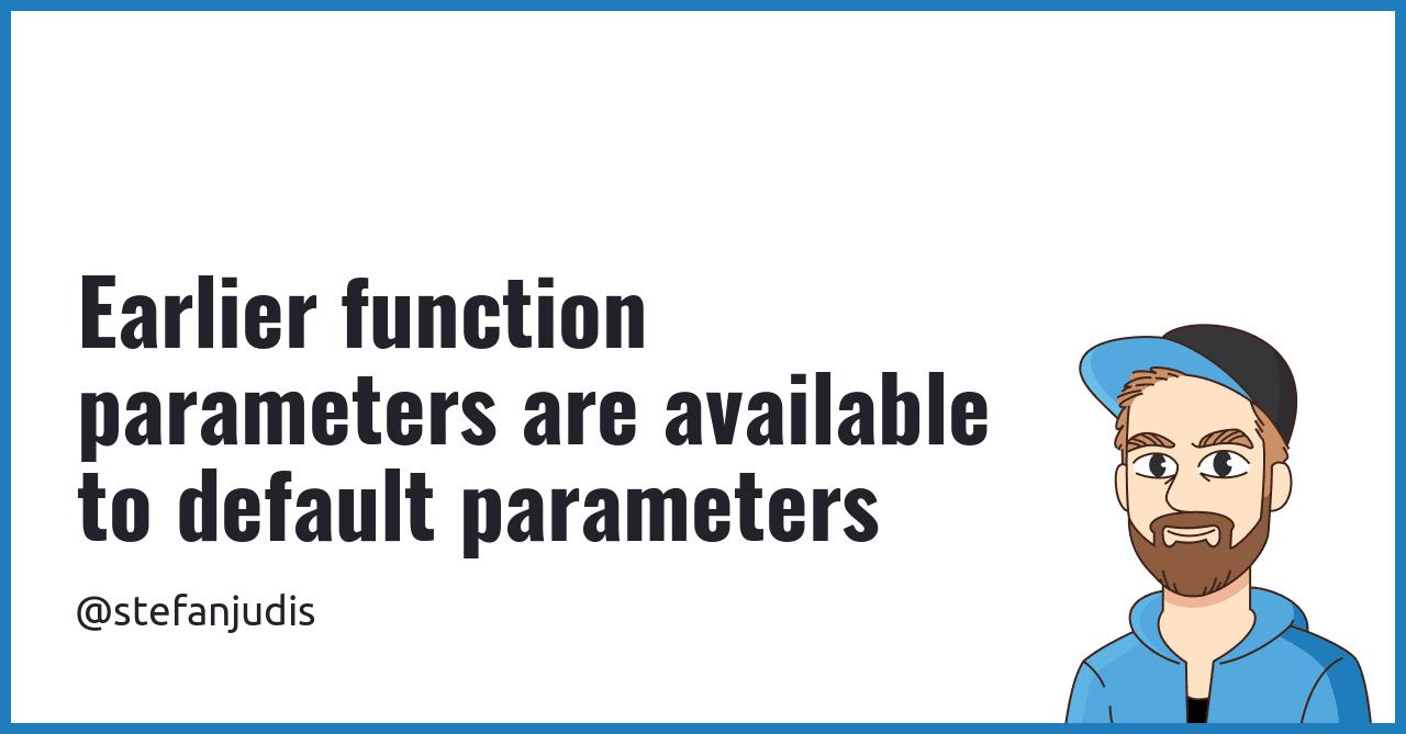 Earlier function parameters are available to default parameters ... Earlier function parameters are available to default parameters ...